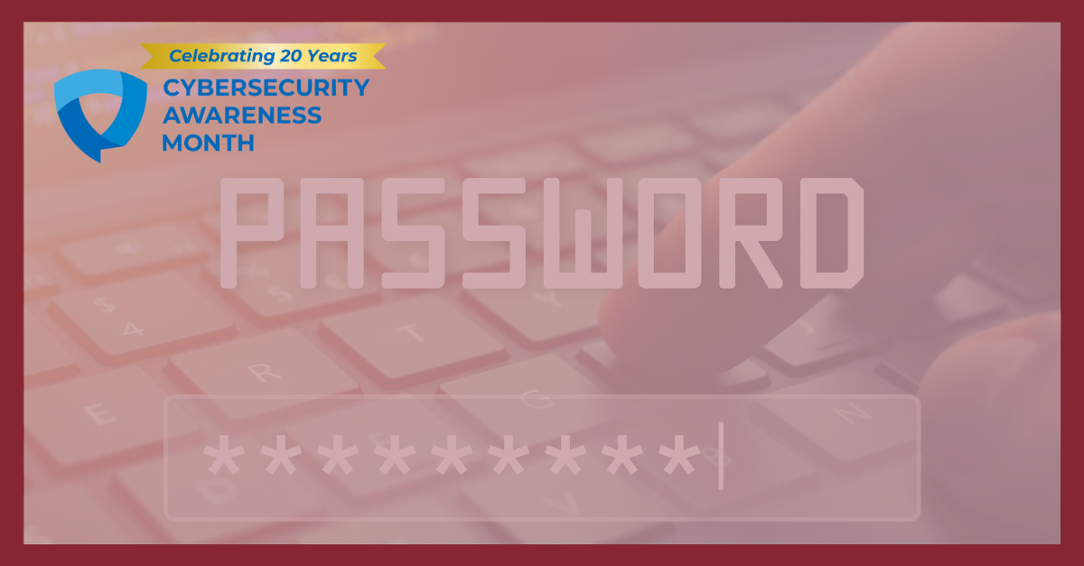 CYBERSECURITY AWARENESS MONTH: CREATE STRONG PASSWORDS CYBERSECURITY AWARENESS MONTH: CREATE STRONG PASSWORDS
